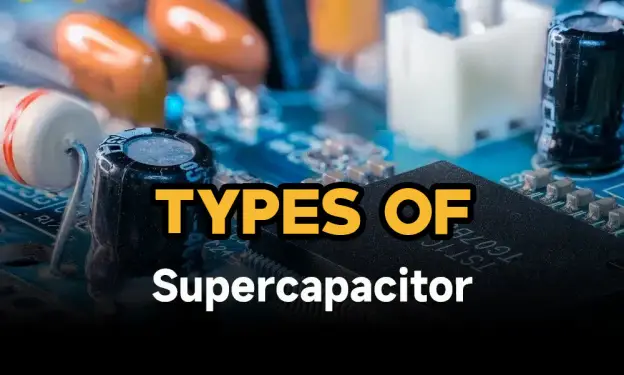Types of Supercapacitor: Fully Explained (2025) Types of Supercapacitor: Fully Explained (2025)